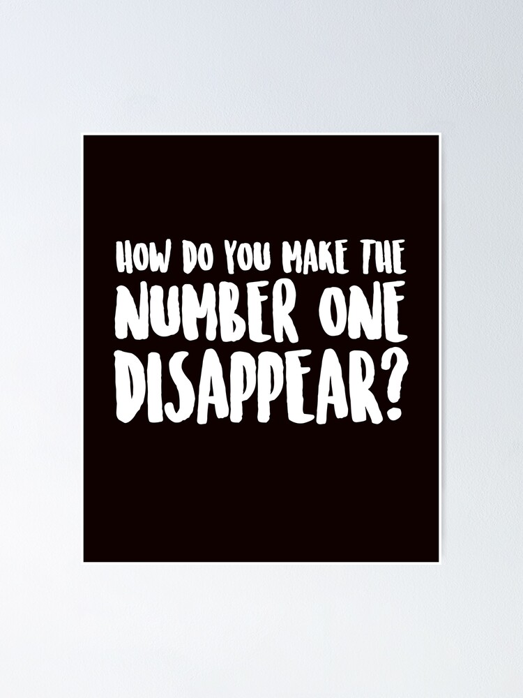"How do you make the number ONE disappear?" Poster for Sale by pcapiral ...