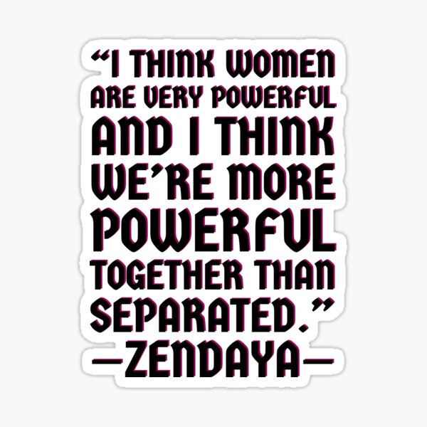I think women are very powerful and I think we're more powerful ...