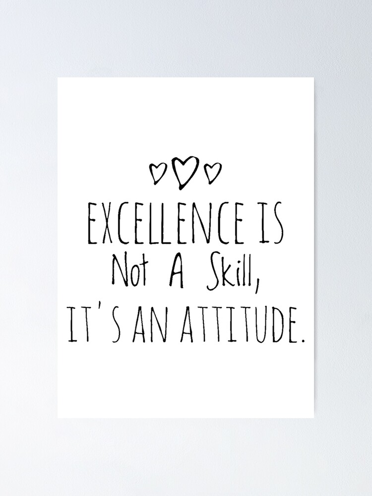 "Excellence Is Not A Skill, It Is An Attitude, True Words." Poster by ...