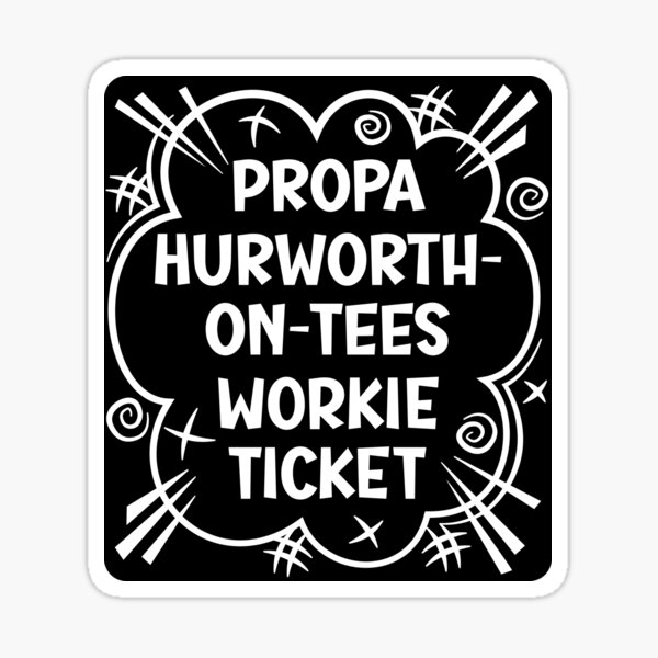 "PROPA HURWORTH-ON-TEES WORKIE TICKET a cheeky design for people from ...