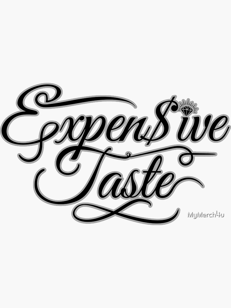 "Expensive Taste" Sticker for Sale by MyMerch4u | Redbubble