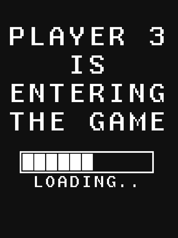 "Player 3 is entering the game" T-shirt by tjstreasury | Redbubble