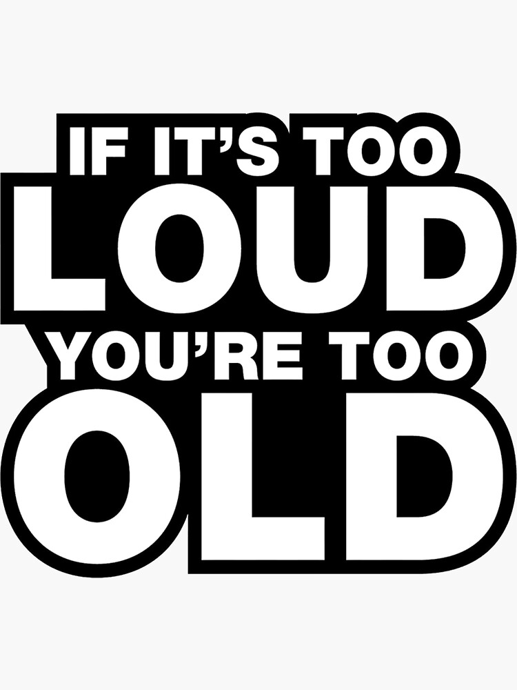 "If It’s Too Loud You’re Too Old | Funny Quote, Comic Text" Sticker for ...