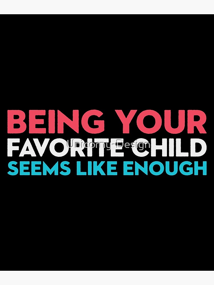 "being your favorite child seems like enough" Poster for Sale by ...