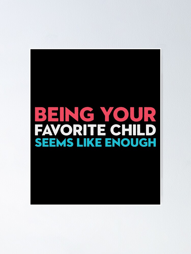 "being your favorite child seems like enough" Poster for Sale by ...