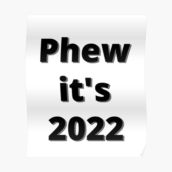 "Phew it's 2022!" Poster for Sale by WelshStuff | Redbubble