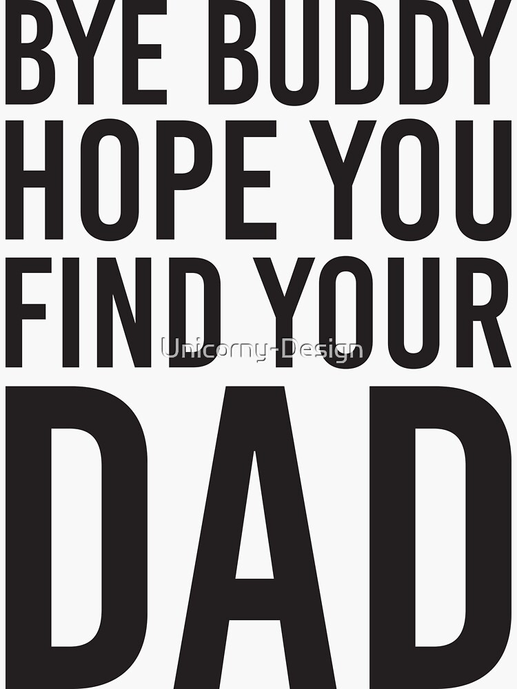"bye buddy i hope you find your dad" Sticker for Sale by Unicorny ...
