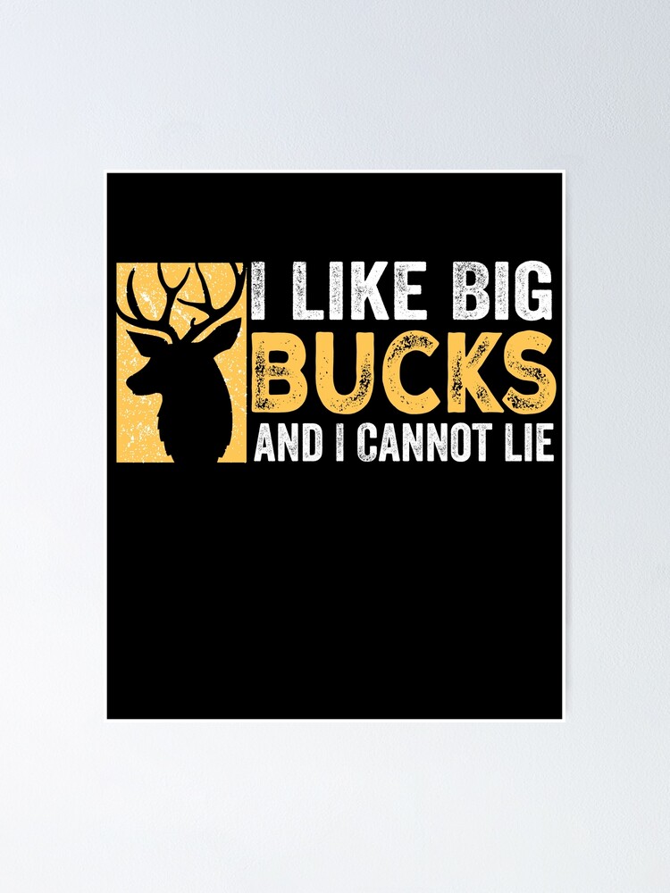 I Like Big Bucks And I Cannot Lie Funny Hunting Deer Poster For Sale