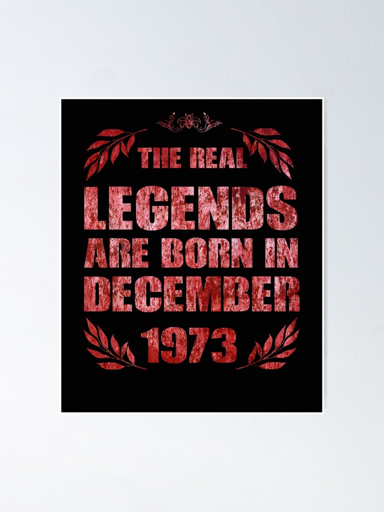 "The Real Legends are Born in December 1973" Poster for Sale by ...