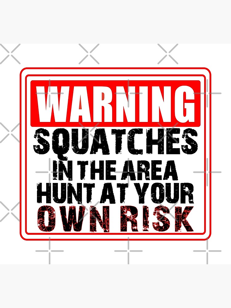"SASQUATCH BIGFOOT WARNING SQUATCHES DANGER HUNT HUNTING AT OWN RISK ...