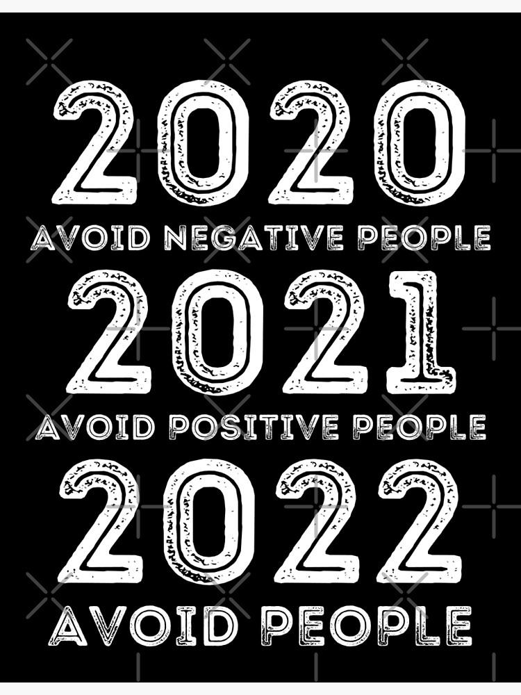 "2020 Avoid Negative People 2021 Avoid Positive People 2022 Avoid ...