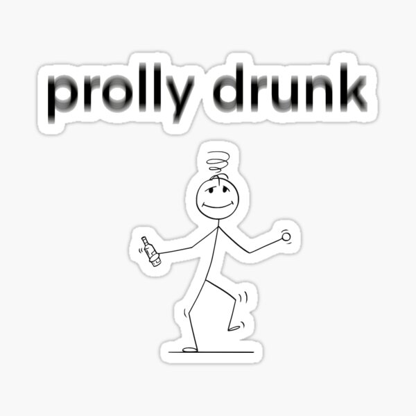 "Prolly Drunk | Funny Stick Man Meme | Blurred Text" Sticker for Sale ...