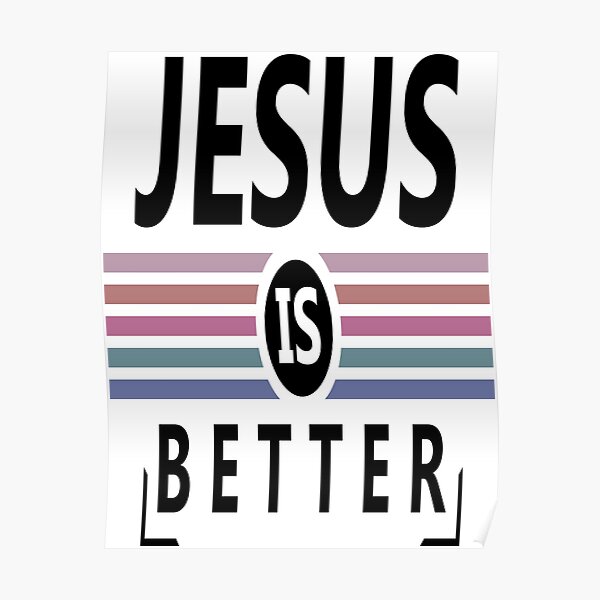 "Jesus is better" Poster by AEGMEDIA | Redbubble