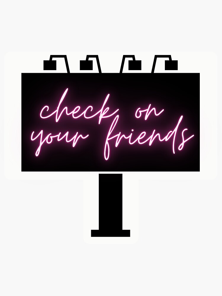 "Check On Your Friends Billboard" Sticker for Sale by maddyhaab1 ...