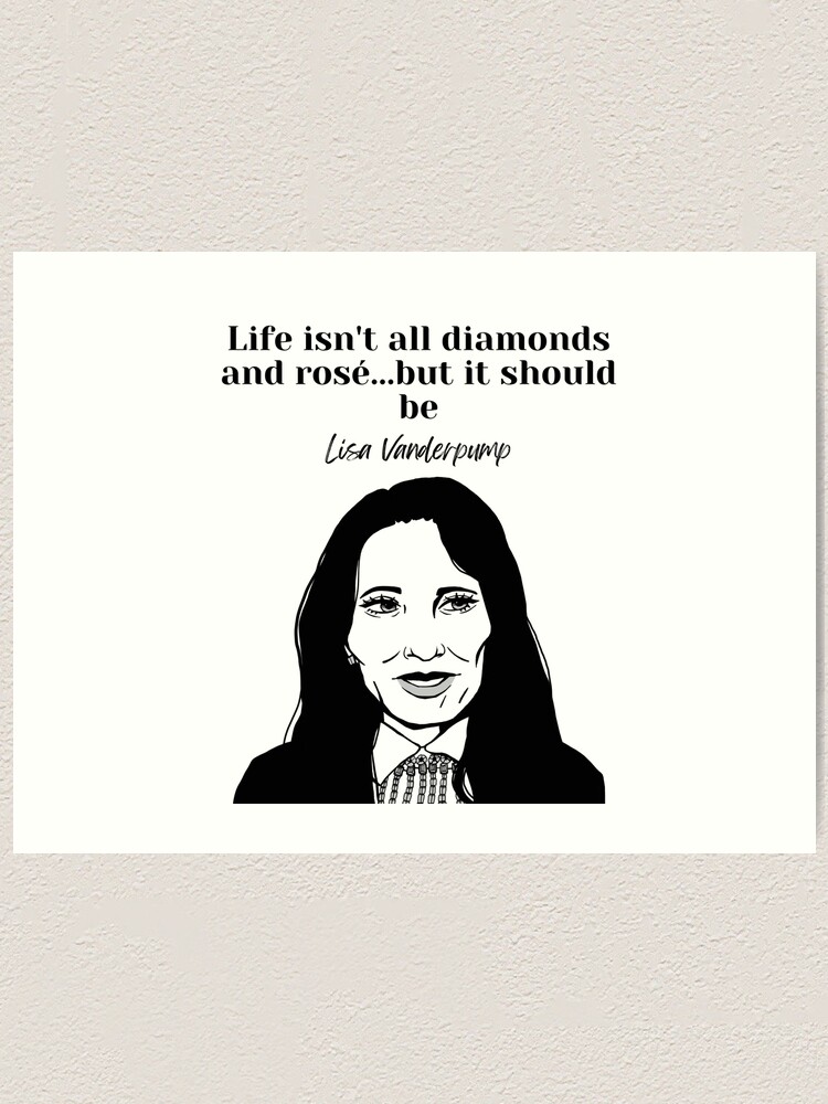 "Life isn't all diamonds and rosé - Lisa Vanderpump Cartoon" Art Print ...