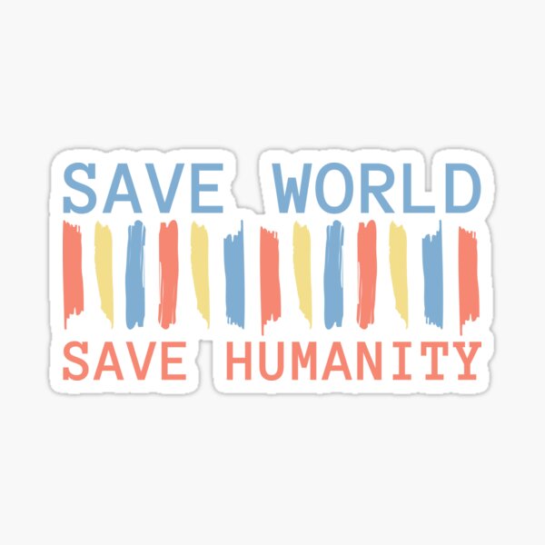 "Save World-Save Humanity" Sticker for Sale by youthmanner | Redbubble