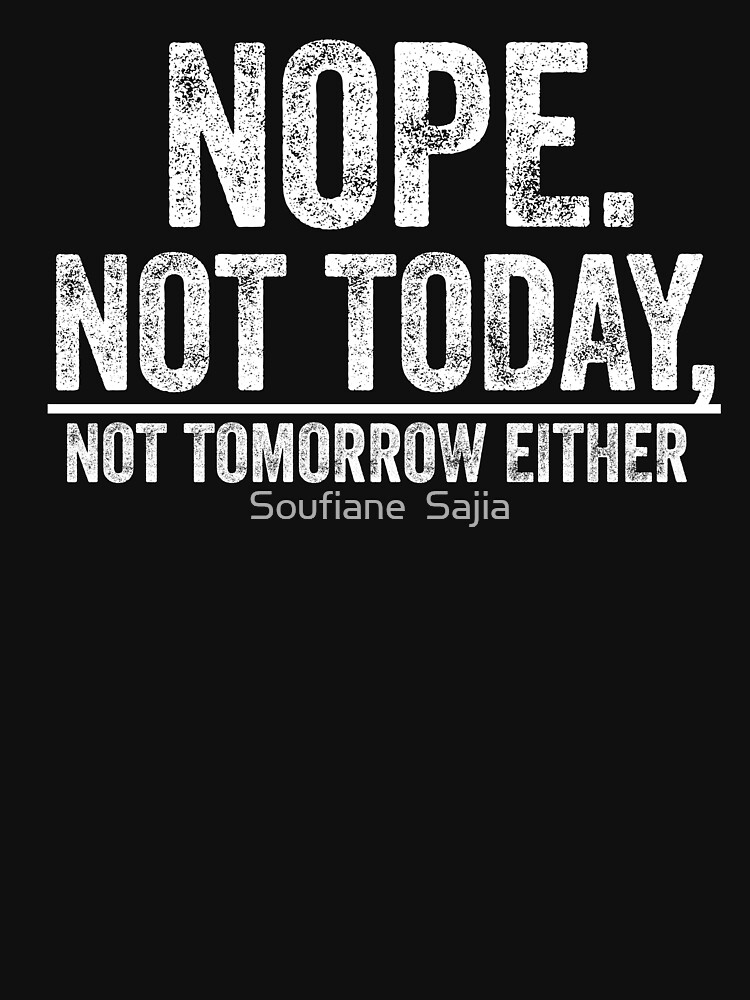 "Nope not today not tomorrow either" T-shirt for Sale by SamadoArt ...