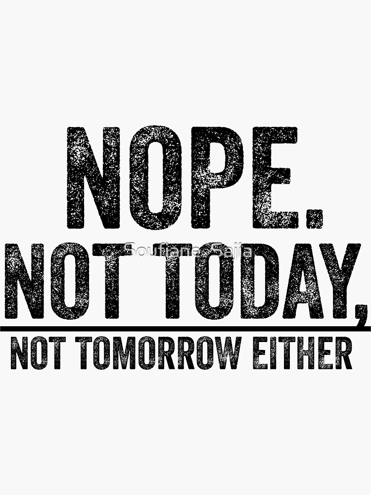 "Nope not today not tomorrow either" Sticker by SamadoArt | Redbubble