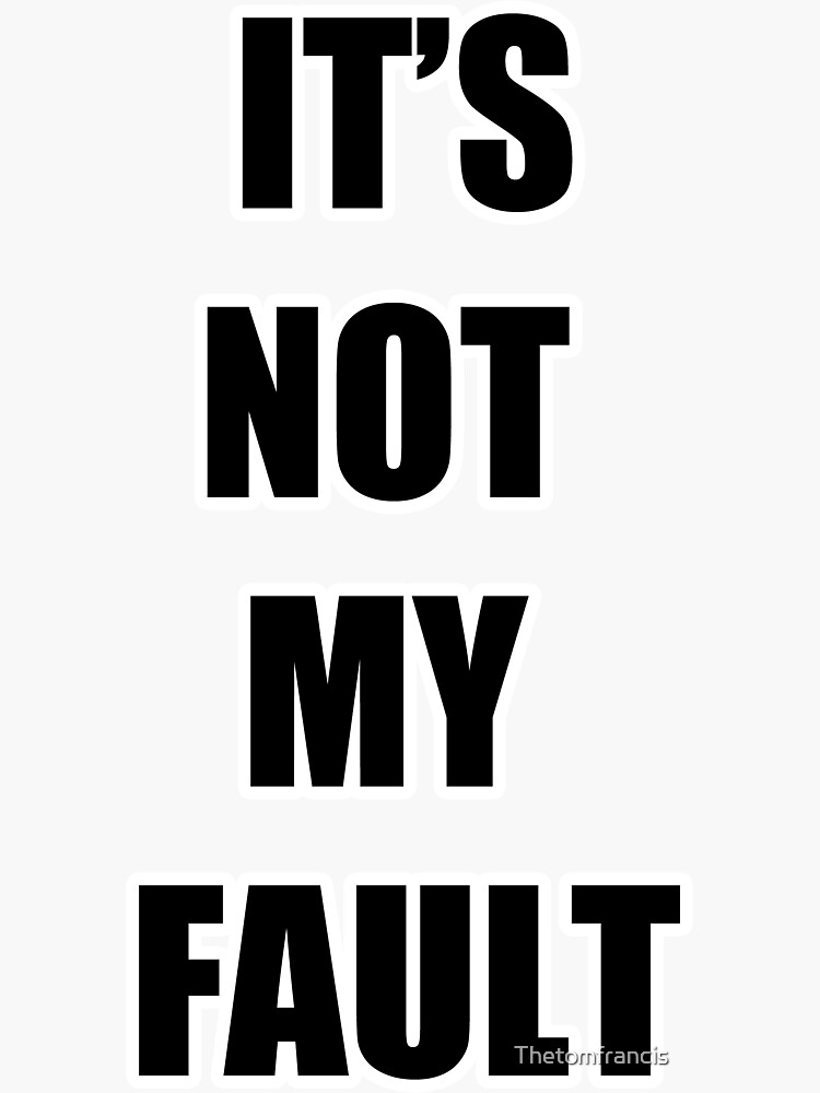 "It's not my fault" Sticker for Sale by Thetomfrancis | Redbubble