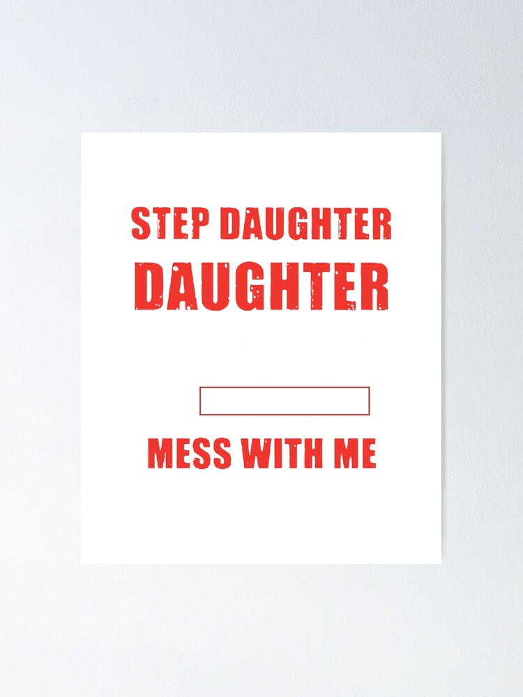 "Step Daughter Mess With Me" Poster for Sale by aidricdazia | Redbubble