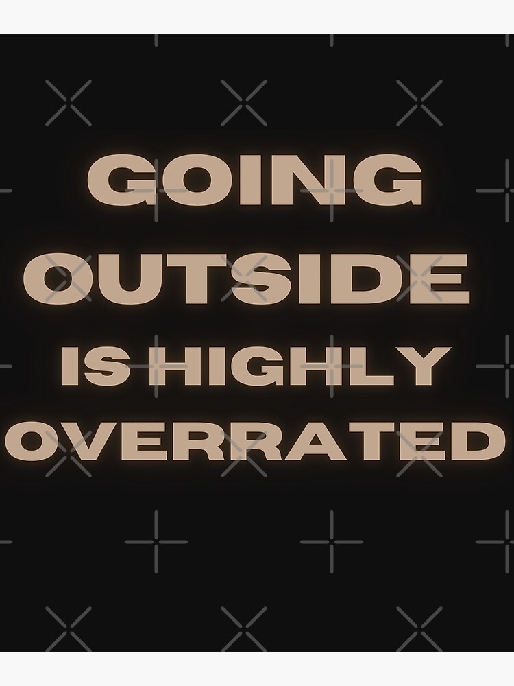 "Going Outside is Highly Overrated" Poster for Sale by ObsessedOyster ...