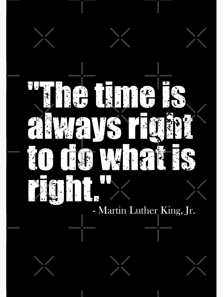 "Martin Luther King Jr Quotes - The time is always right to do what is ...