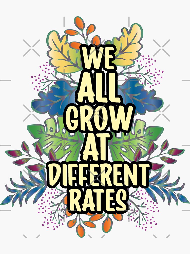 "We All Grow at Different Rates" Sticker for Sale by Eamali | Redbubble