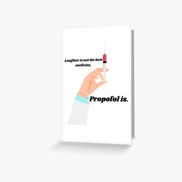 "Laughter is not the best medicine, Propofol is. " Greeting Card for ...