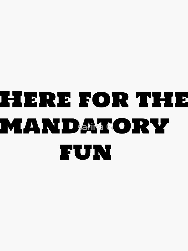"Here for the mandatory fun " Sticker for Sale by SarinaGounden | Redbubble