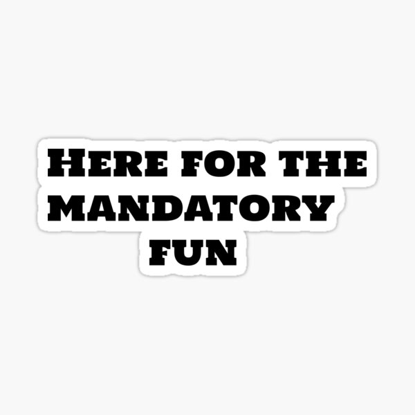 "Here for the mandatory fun " Sticker for Sale by SarinaGounden | Redbubble