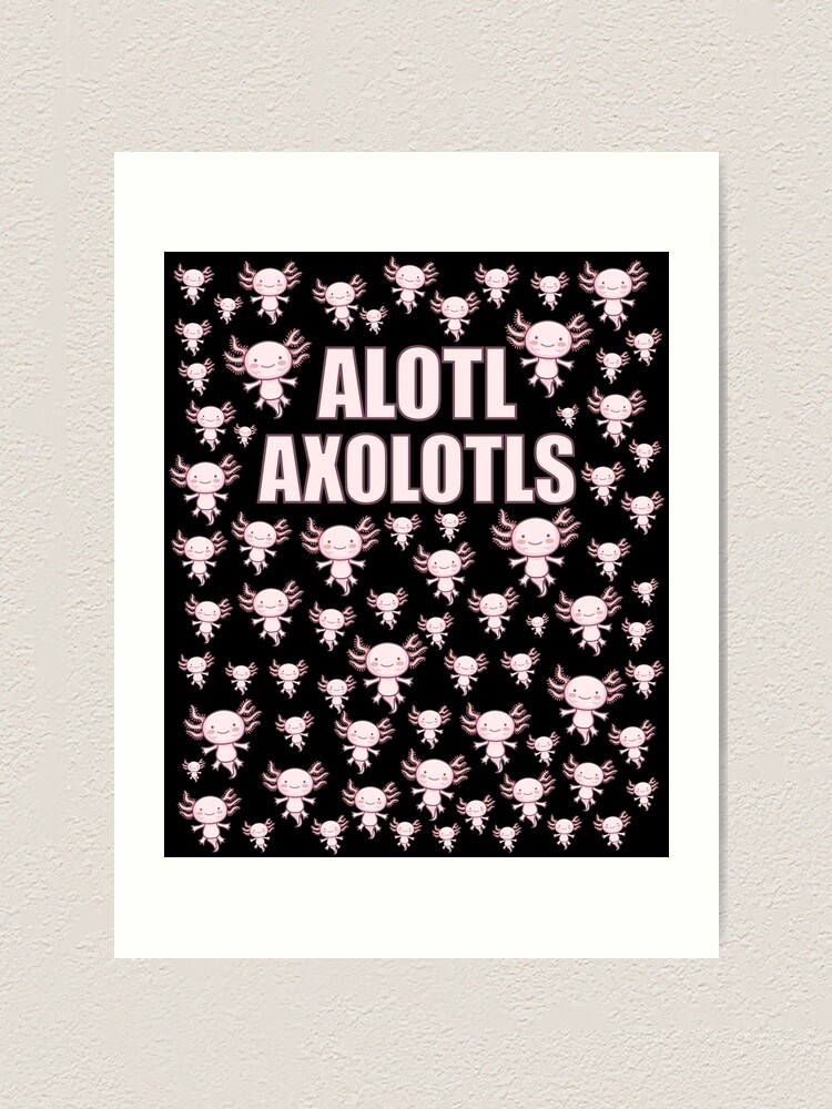 "Alotl Axolotls, A Lot of Axolotls" Art Print for Sale by ...