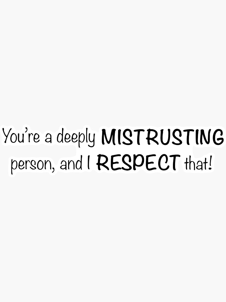 "You're a deeply mistrusting person, and I respect that!" Sticker for ...