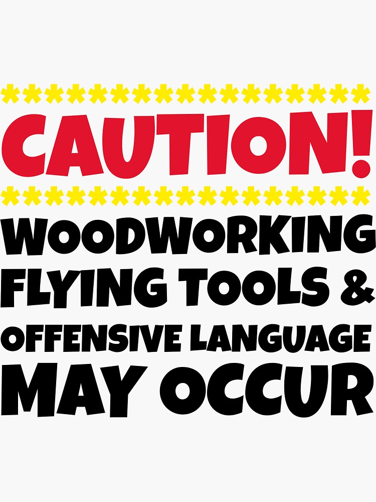 "Caution Woodworking Flying Tools & Offensive Language May Occur ...