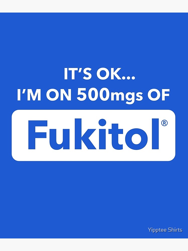 "It's Okay I'm On 500mgs Of Fukitol" Framed Art Print by dumbshirts ...