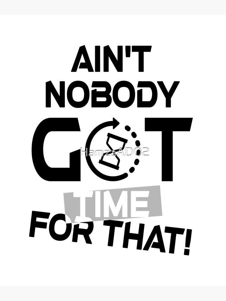 "aint nobody got time for that" Poster for Sale by HamzaAD02 | Redbubble