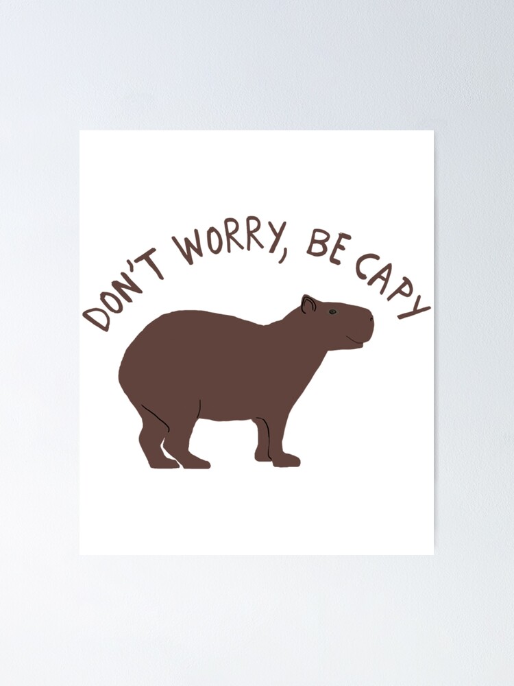 "Don_t Worry, Be Capy (Capybara) " Poster by FreshDressedTee | Redbubble