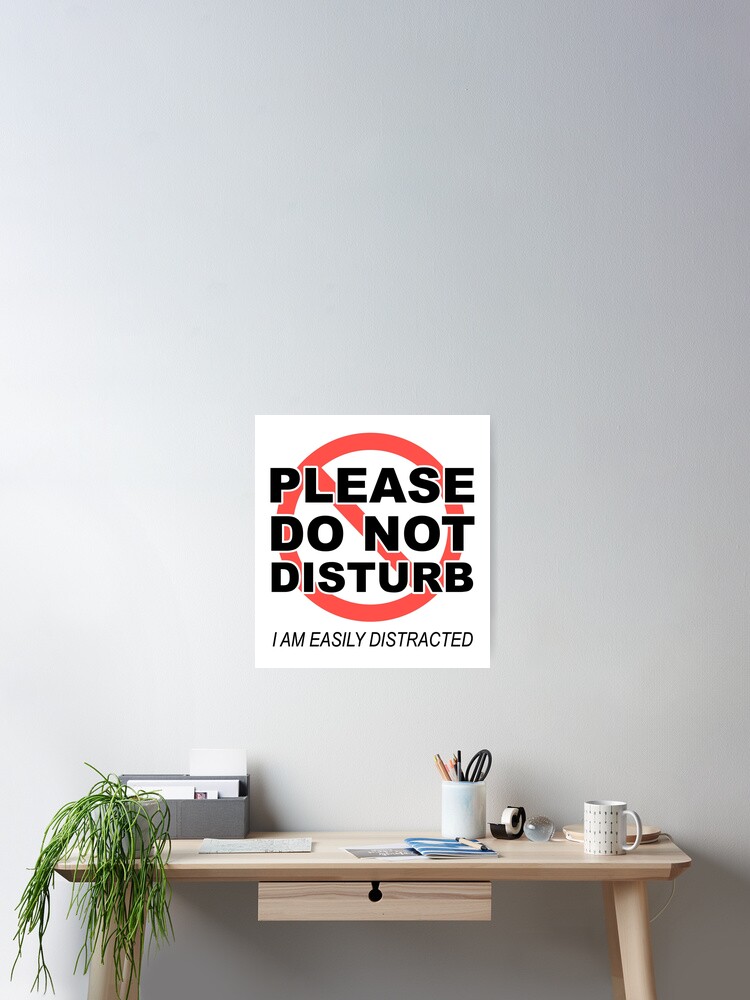 "PLEASE DO NOT DISTURB - I Am Easily Distracted" Poster for Sale by ...