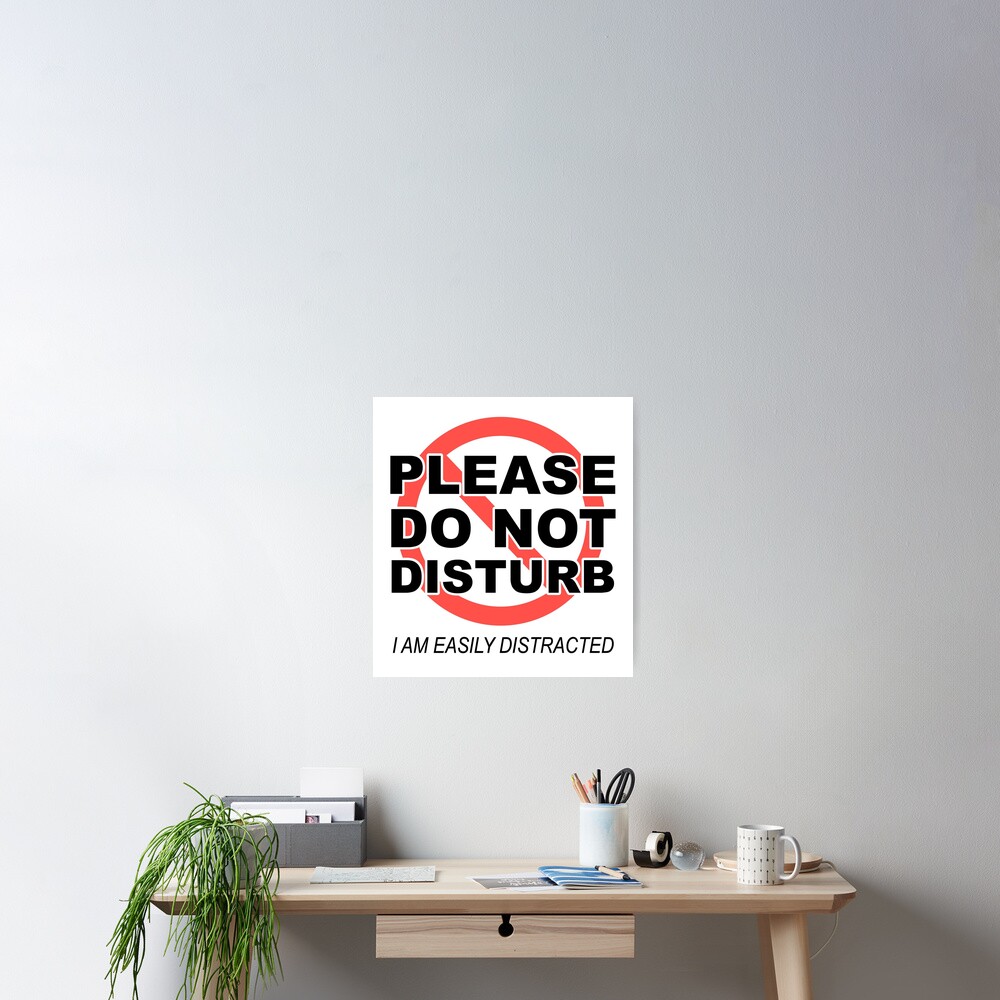 "PLEASE DO NOT DISTURB - I Am Easily Distracted" Poster for Sale by ...