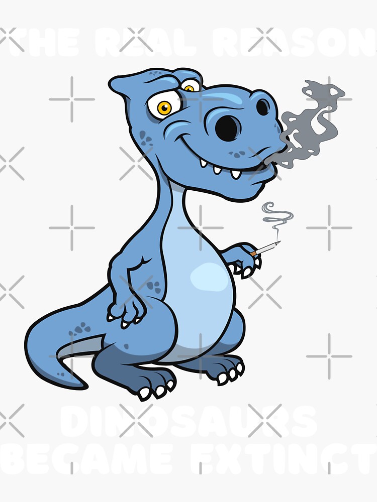 "The Real Reason Dinosaurs Became Extinct Funny T-Rex Smoking Cigarette ...
