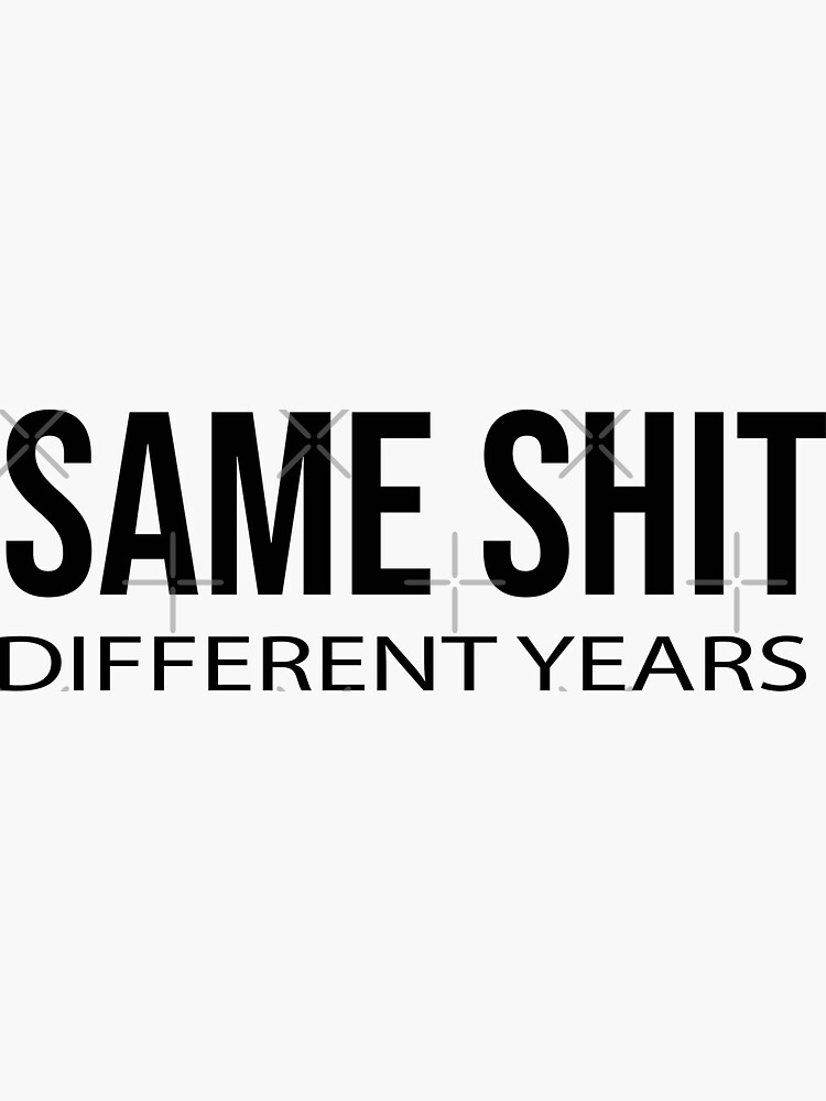 "Same shit different Years stiker" Sticker for Sale by Megapic | Redbubble