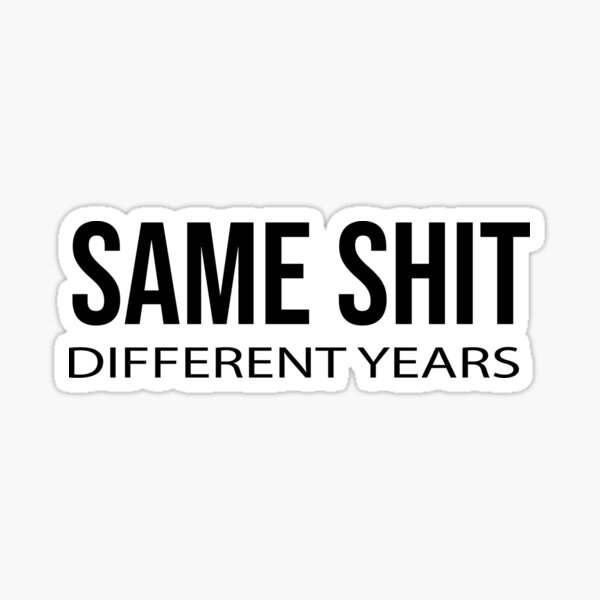 "Same shit different Years stiker" Sticker for Sale by Megapic | Redbubble