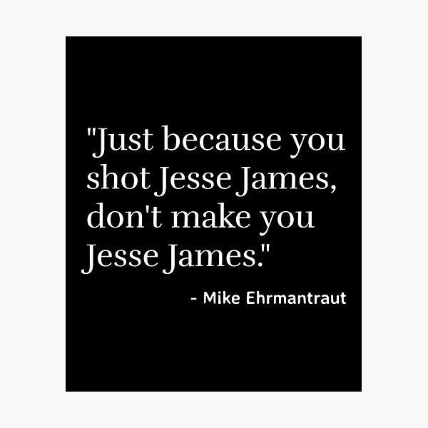 Impression photo « Juste parce que vous avez tiré sur Jesse James ne ...