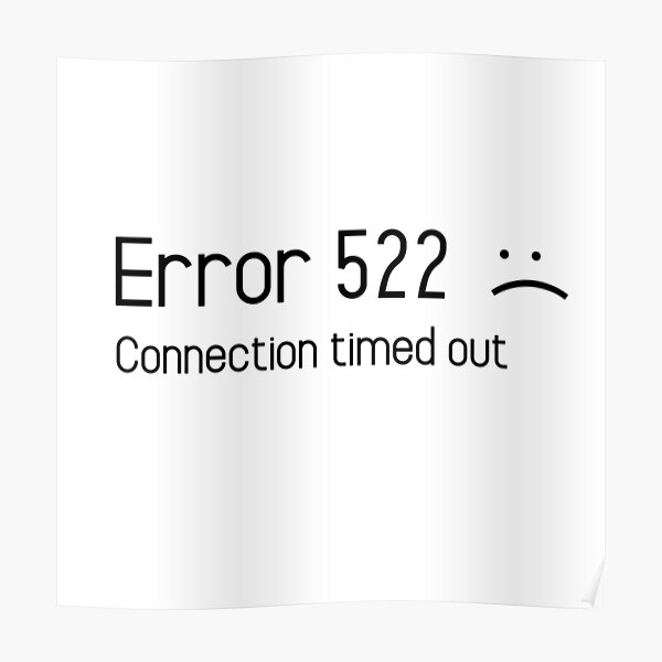 "Error 522 Connection timed out" Poster for Sale by SA-DX | Redbubble