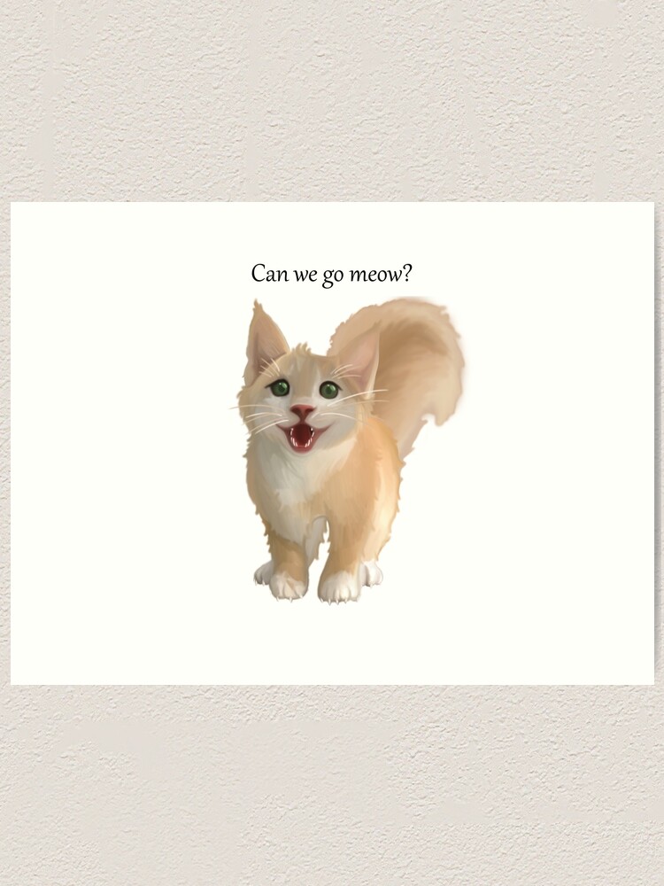 "Can we go Meow? Cat meme" Art Print for Sale by TheFoxyWolfShop ...