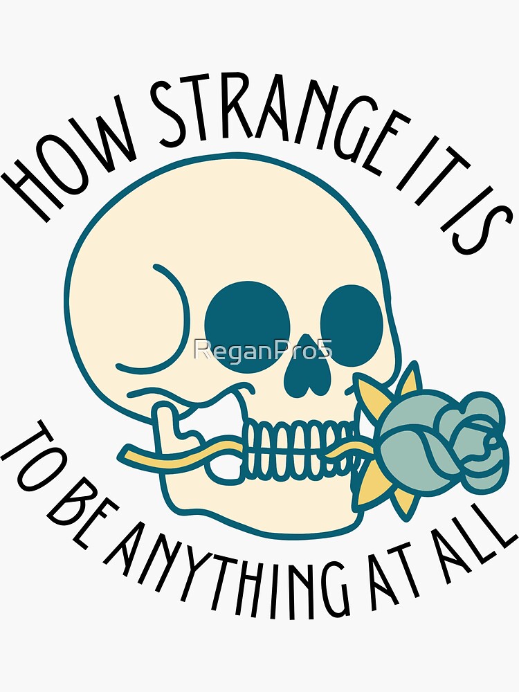 "How strange it is to be anything at all t shirt | sticker" Sticker by ...