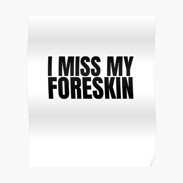 I Miss My Foreskin Foreskin Circumcise Circumcision Circumcised