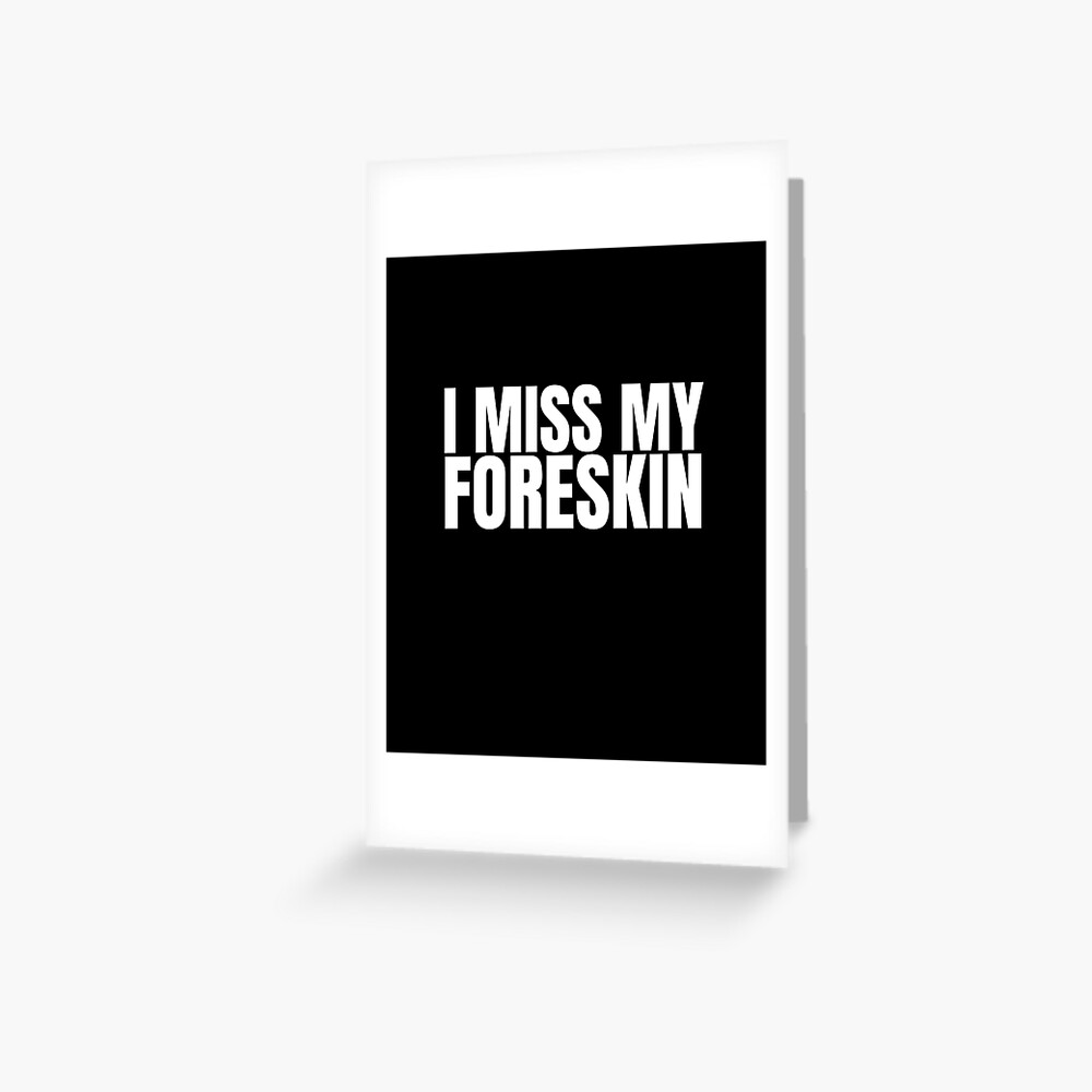 I Miss My Foreskin Foreskin Circumcise Circumcision Circumcised