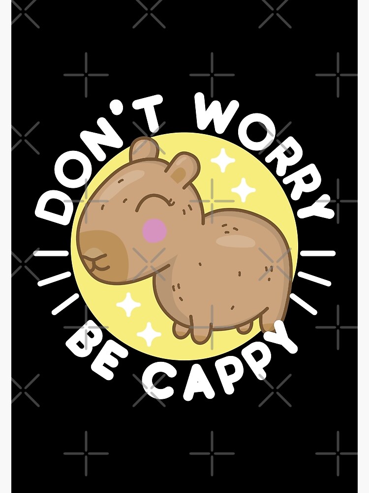 "Funny, Cute and Kawaii Don't Worry Be Cappy - For Capybaras Lover ...