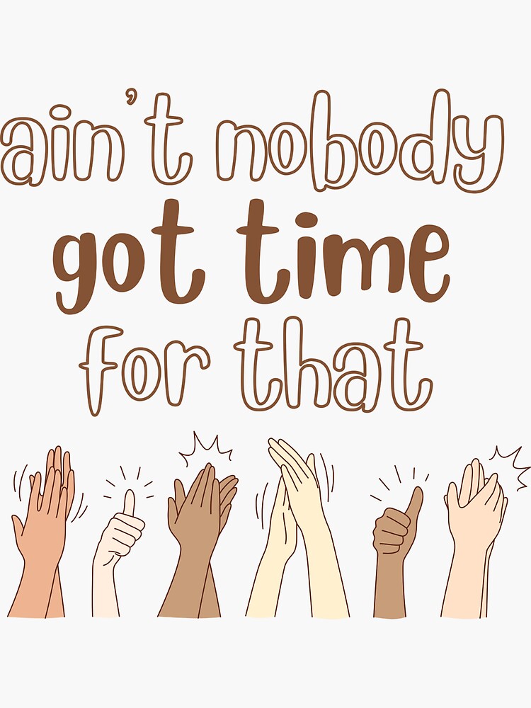 "ain't nobody got no time for that" Sticker for Sale by Hoetoons ...