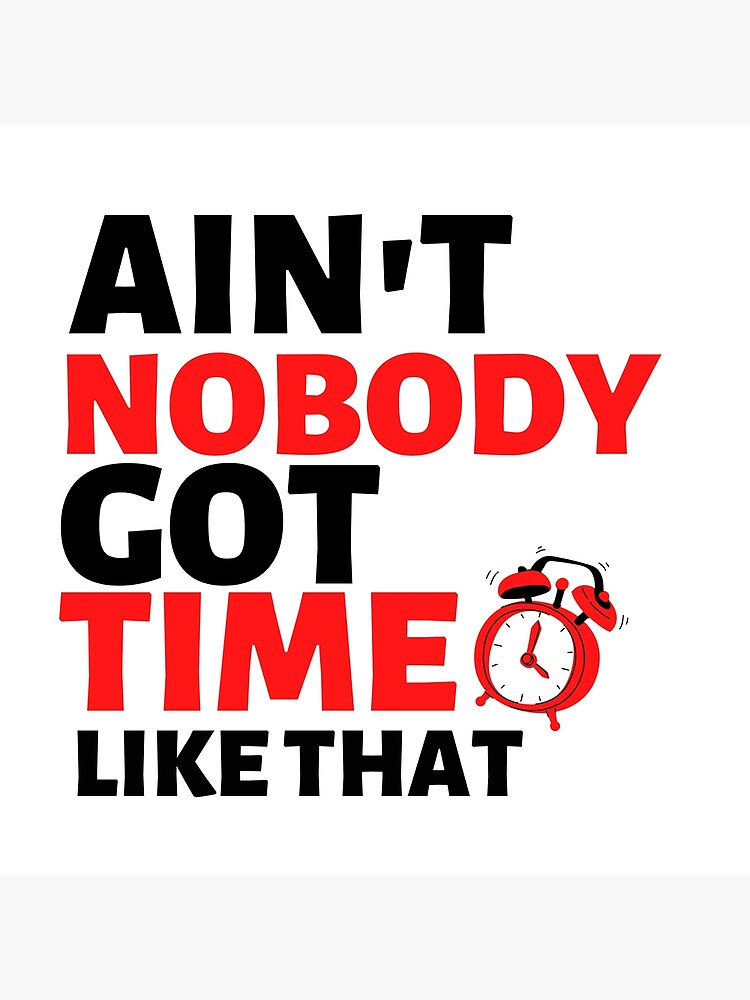 " aint nobody got no time for that" Poster for Sale by Hoetoons | Redbubble
